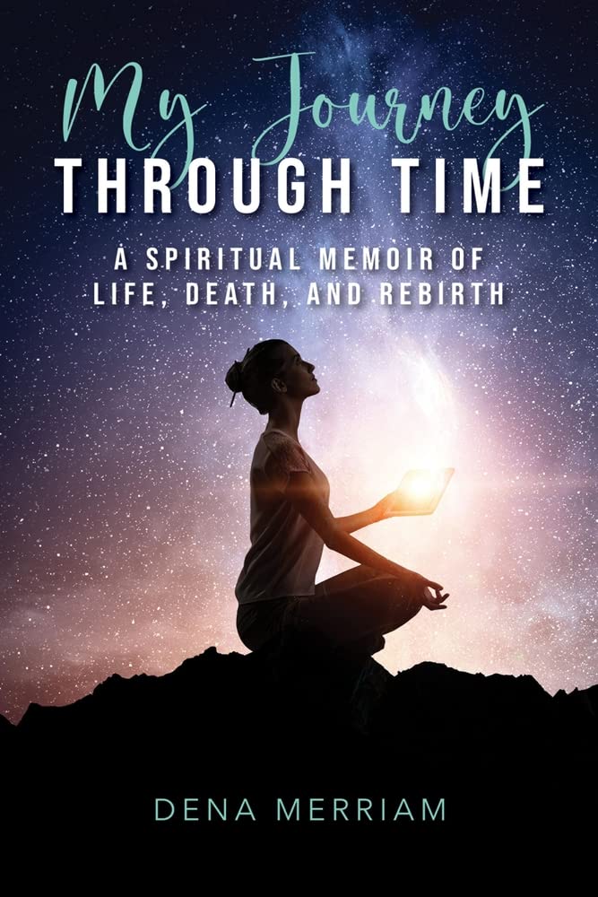 My Journey Through Time: A Spiritual Memoir of Life, Death, and Rebirth ...