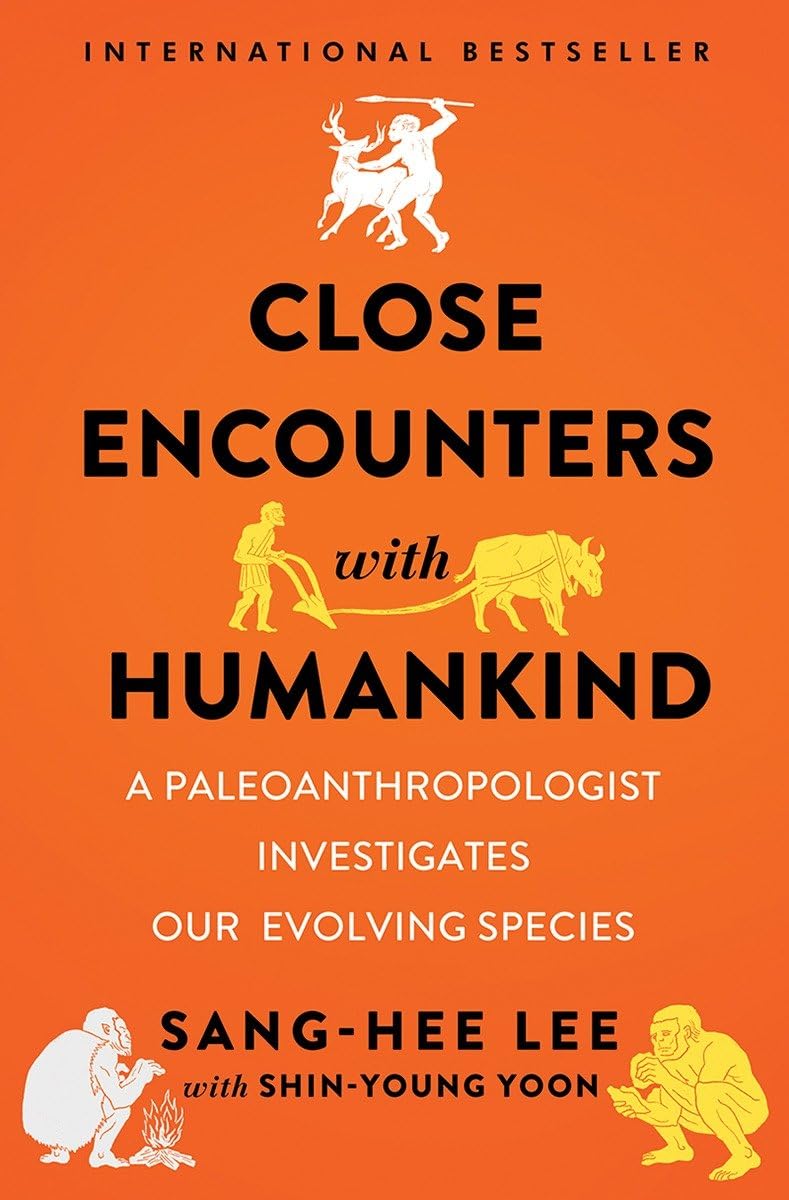 Close Encounters with Humankind: A Paleoanthropologist Investigates Our ...