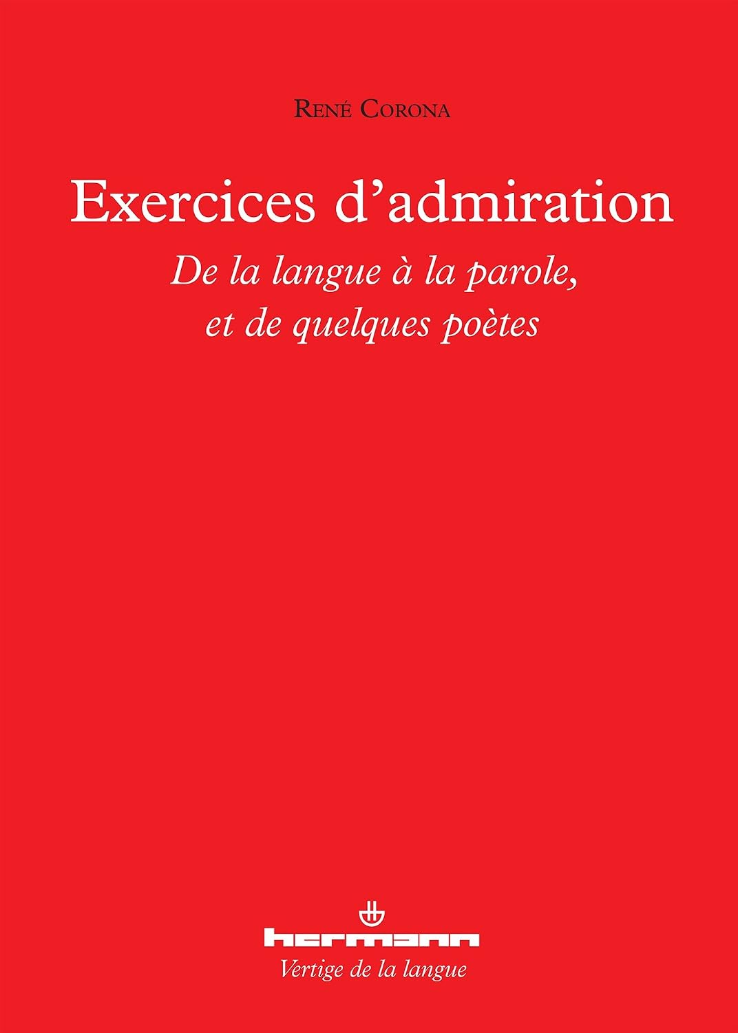 Exercices d'admiration: De la langue à la parole, et de quelques poètes ...