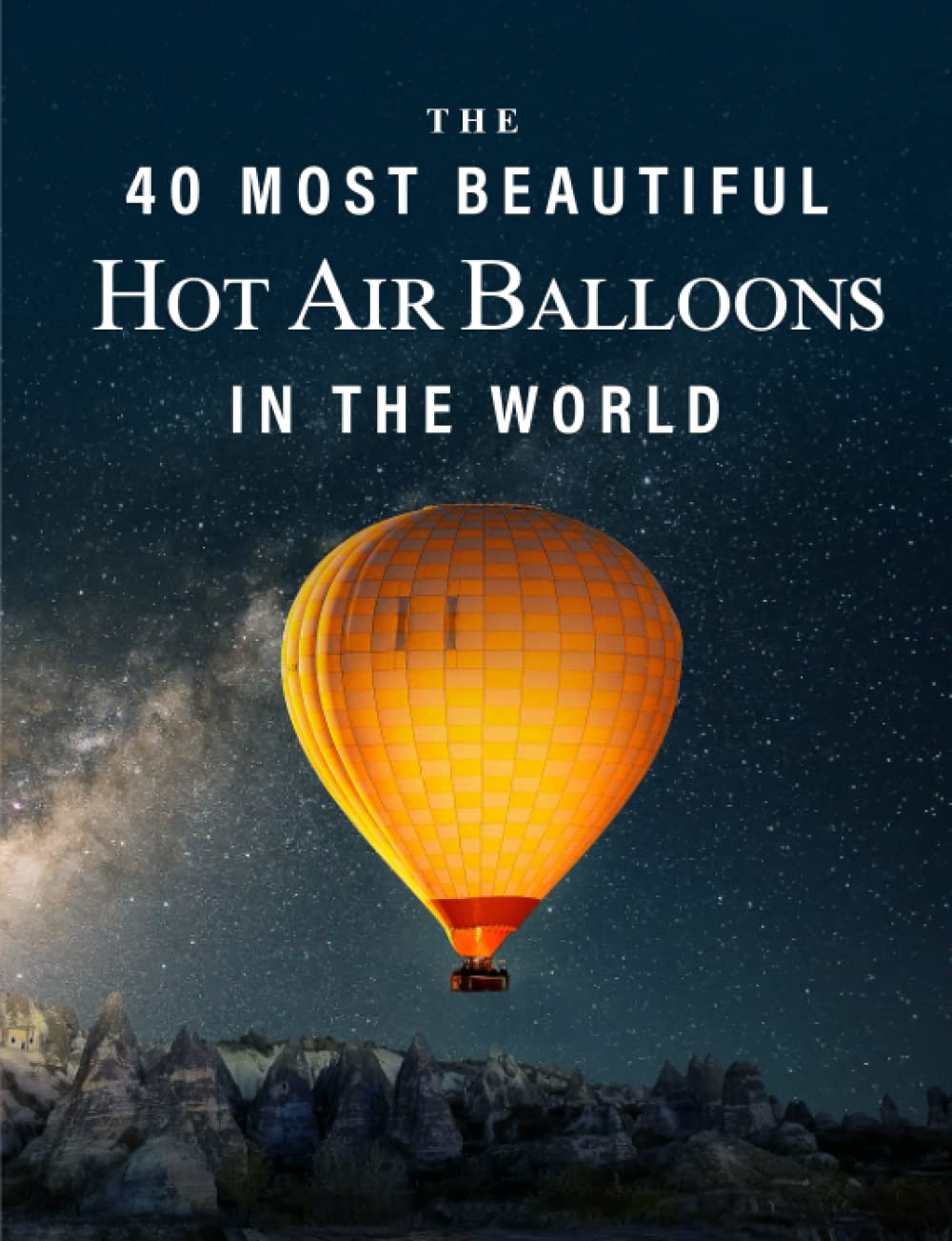 The 40 Most Beautiful Hot Air Balloons in the World: A full color ...