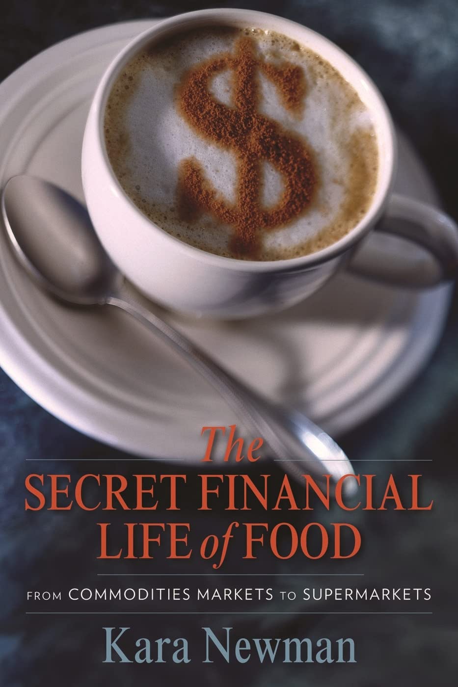 The Secret Financial Life of Food: From Commodities Markets to ...