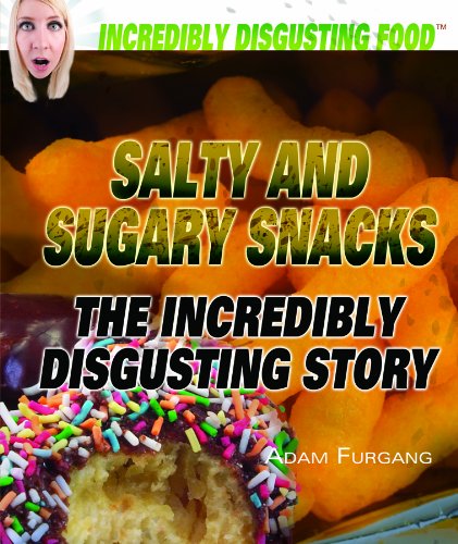 Salty and Sugary Snacks: The Incredibly Disgusting Story (Incredibly ...