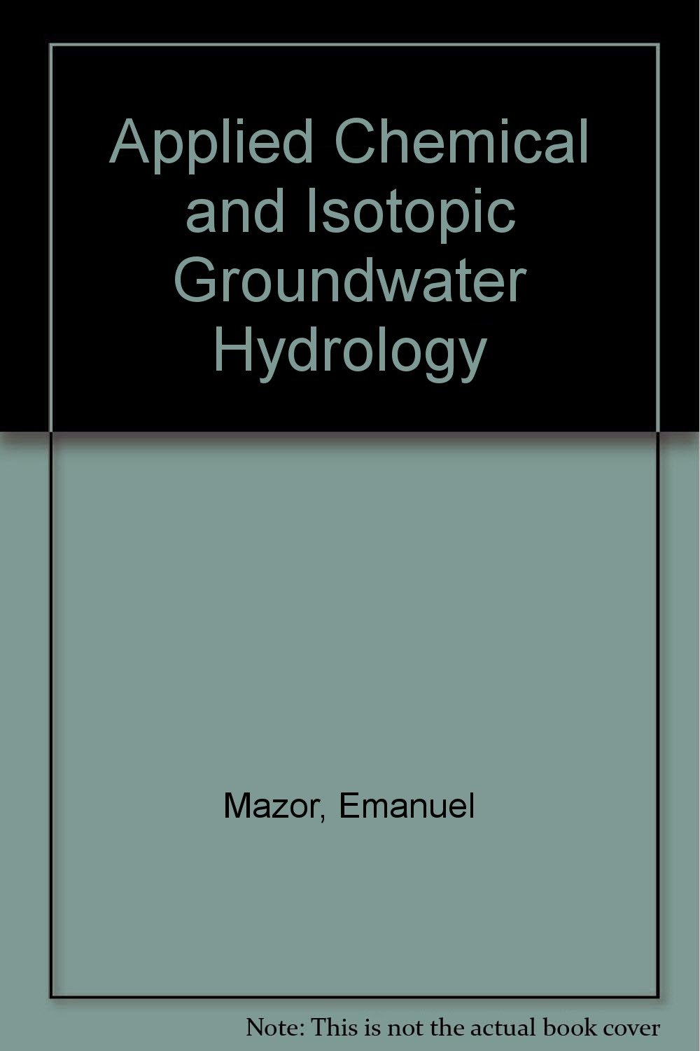 Applied Chemical and Isotopic Groundwater Hydrology: Emanuel Mazor ...