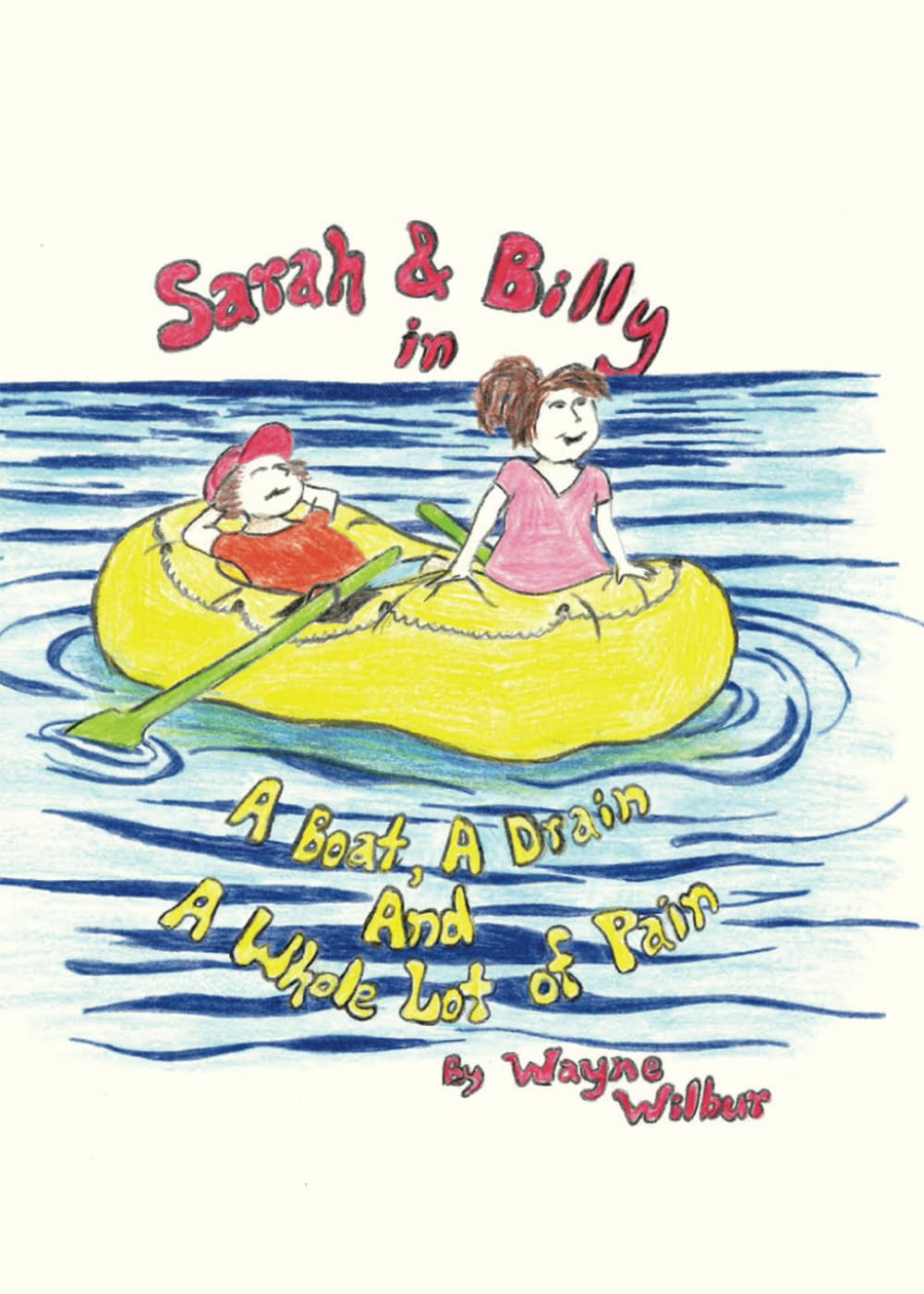 Sarah & Billy in A Boat, A Drain and A Whole Lot of Pain: Wilbur, Wayne ...