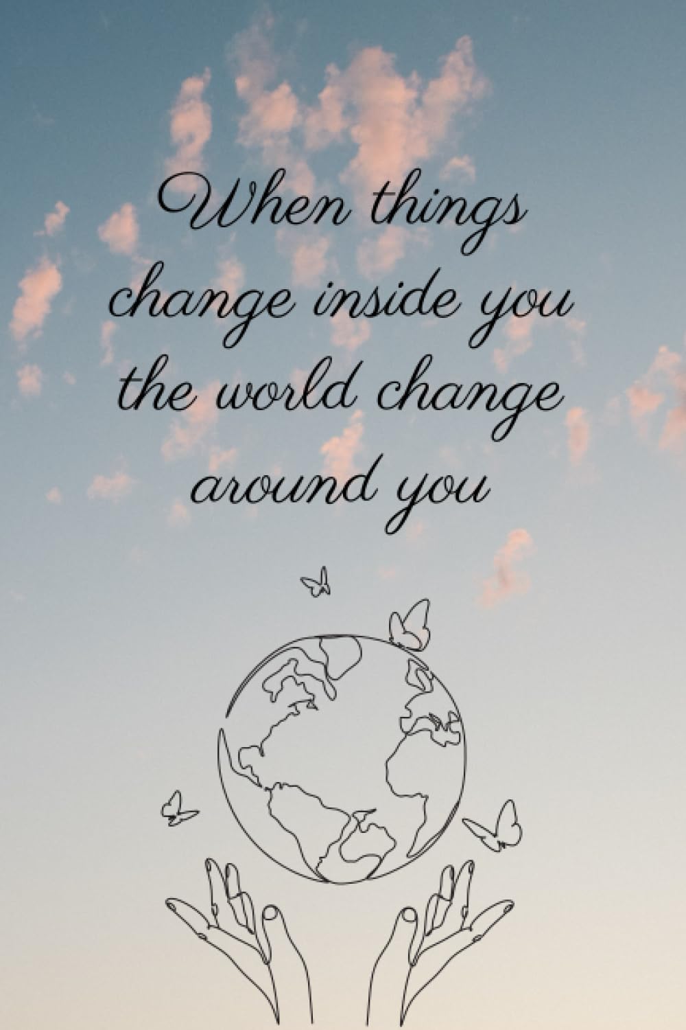 When Things Change Inside You The World Change Around You ...