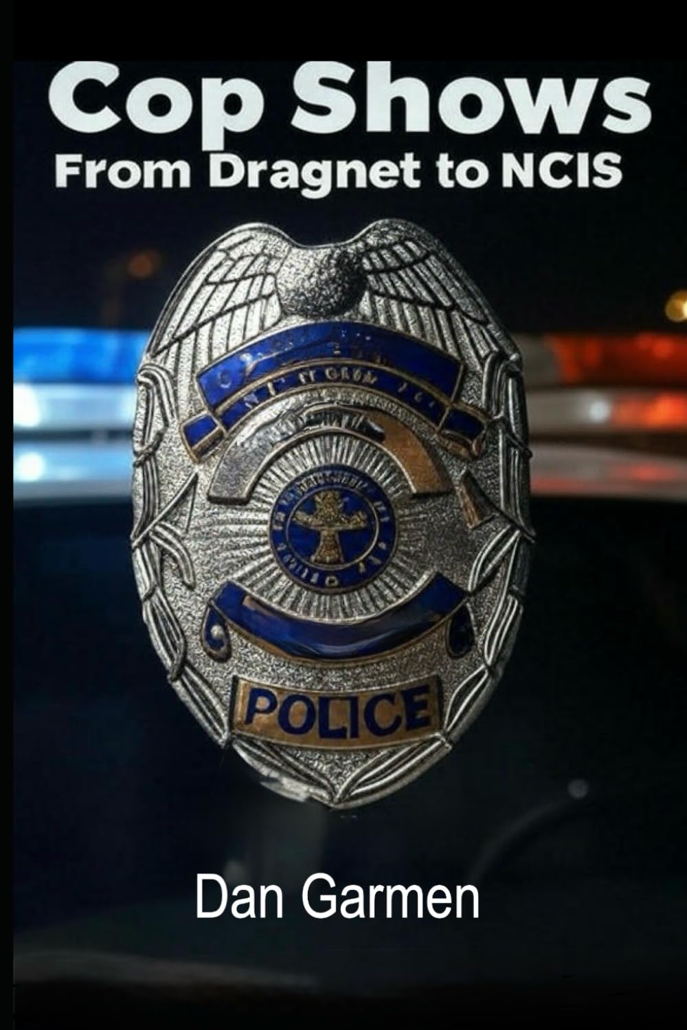 Cop Shows: From Dragnet to NCIS: Garmen, Dan: 9798312687668: Amazon.com ...