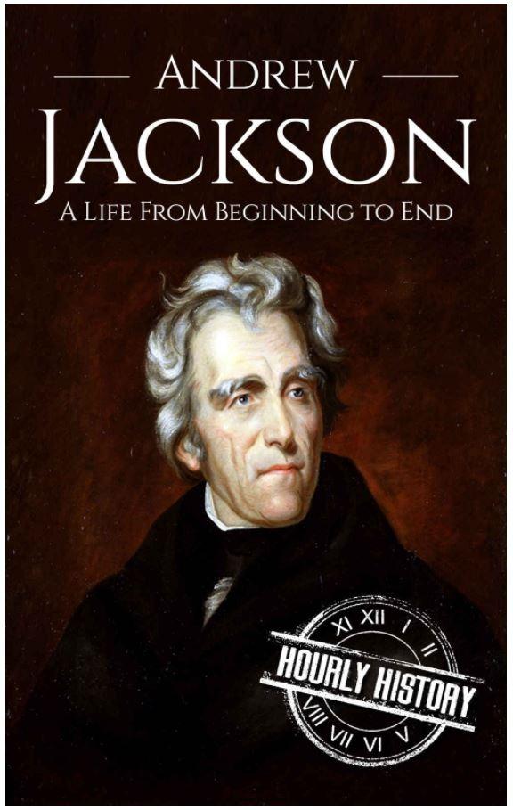 Andrew Jackson: A Life From Beginning to End (Biographies of US ...