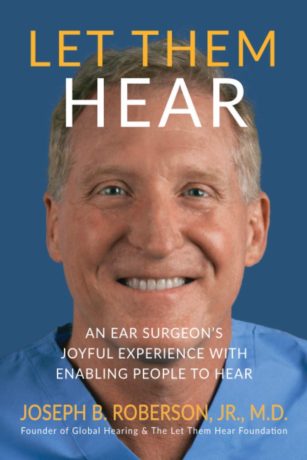 Let Them Hear: An Ear Surgeon's Joyful Experience with Enabling People ...
