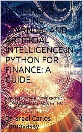 BEGINNER’S MACHINE LEARNING AND ARTIFICIAL INTELLIGENCE IN PYTHON FOR ...