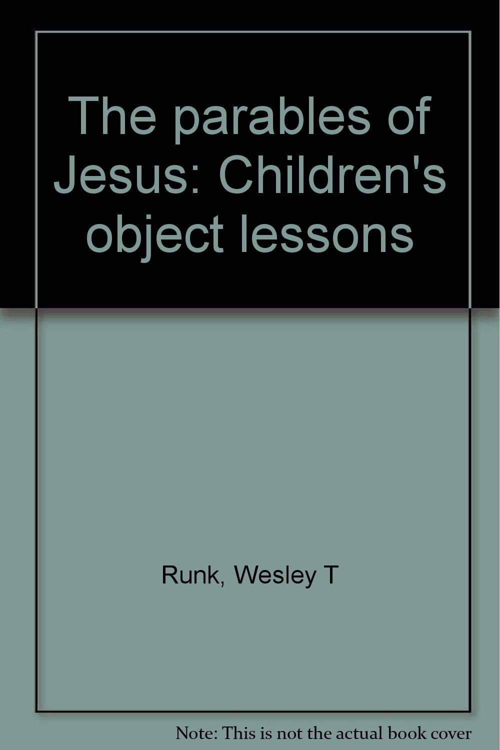 The parables of Jesus: Children's object lessons: Runk, Wesley T ...