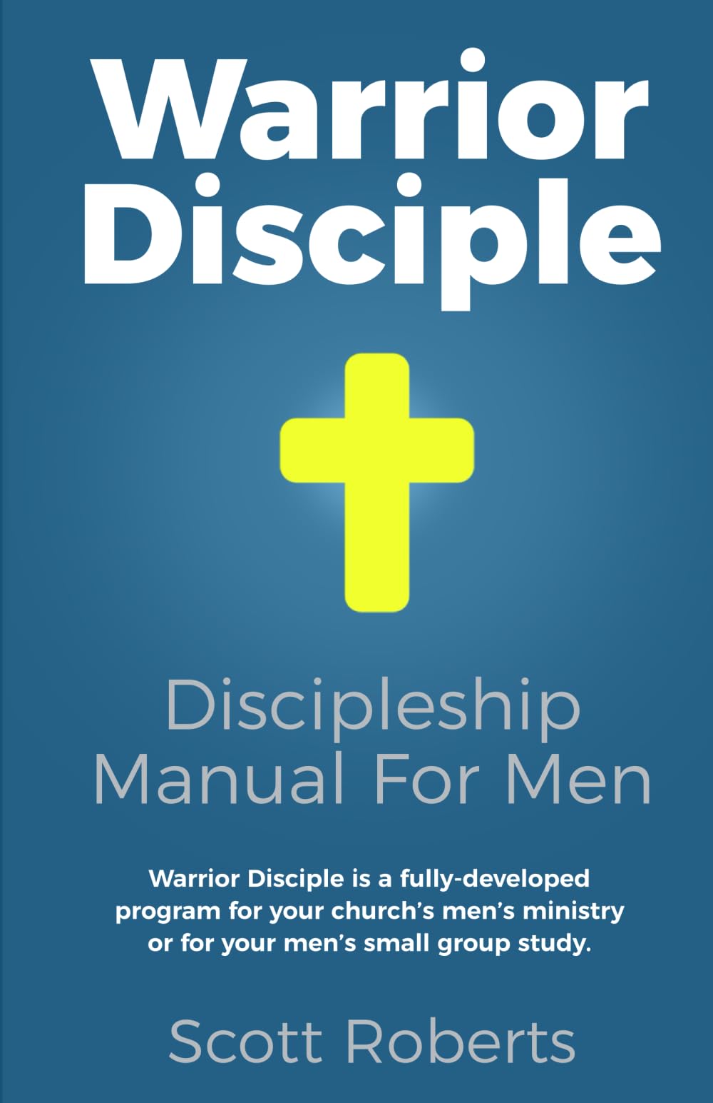 Warrior Disciple: Discipleship Manual For Christian Men: Roberts, Scott ...