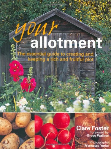 Your Allotment: The Essential Guide To Creating And Keeping A Rich And ...