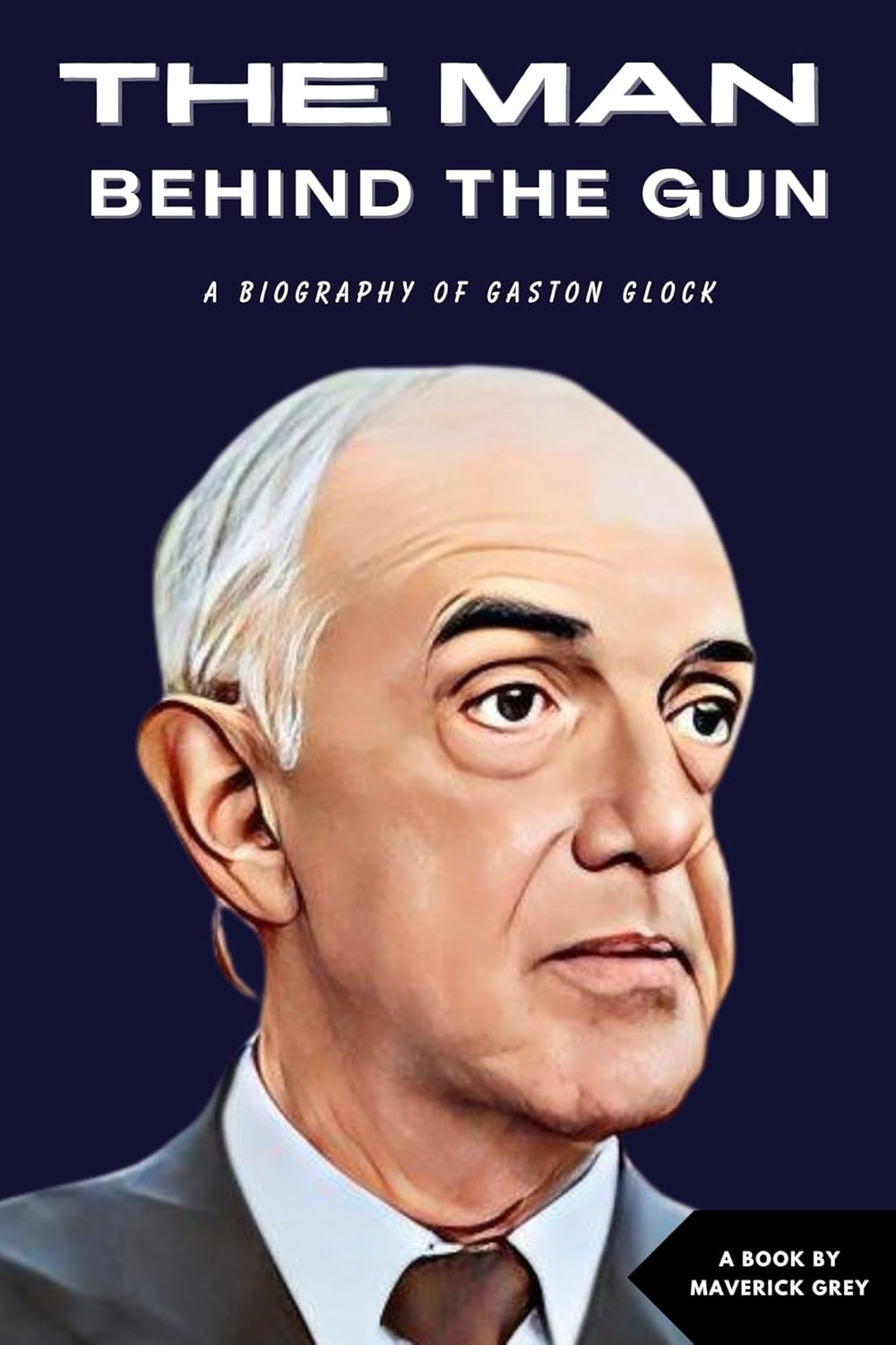 The Man Behind The Gun : A Biography of Gaston Glock - Kindle edition ...