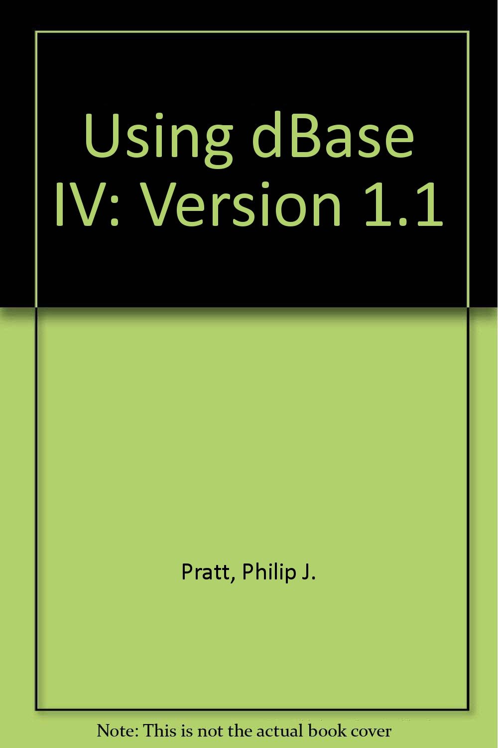Using dBASE IV Version 1.1: Pratt, Philip J.: 9780878358243: Amazon.com ...