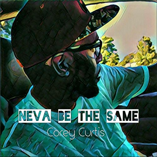 Amazon.com: Neva Be the Same [Explicit] : Corey Curtis: Digital Music