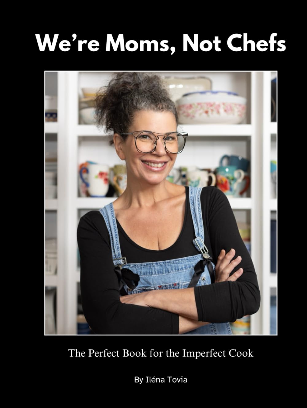 We're Moms Not Chefs: The Perfect Book for the Imperfect Cook: Tovia ...