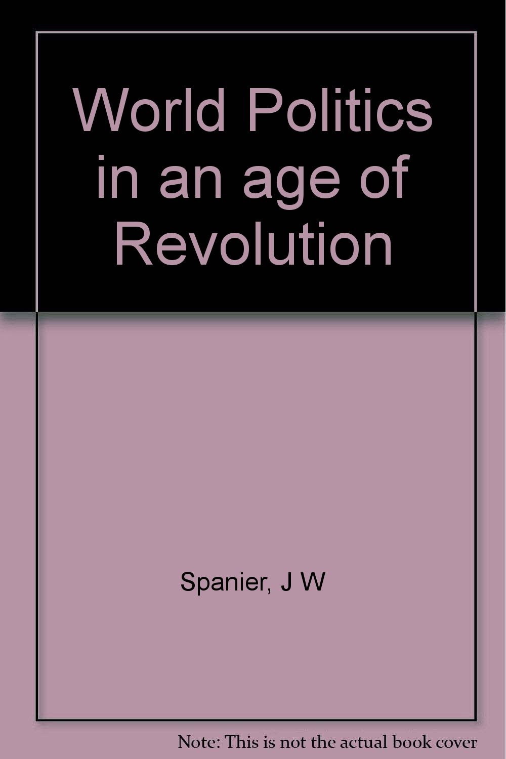 World Politics in an Age of Revolution: John W Spanier: Amazon.com: Books