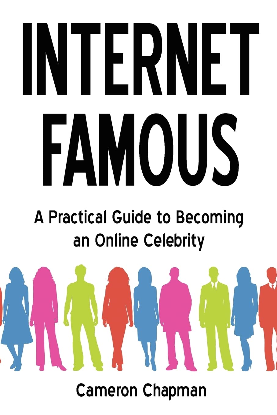 Internet Famous: A Practical Guide to Becoming an Online Celebrity ...