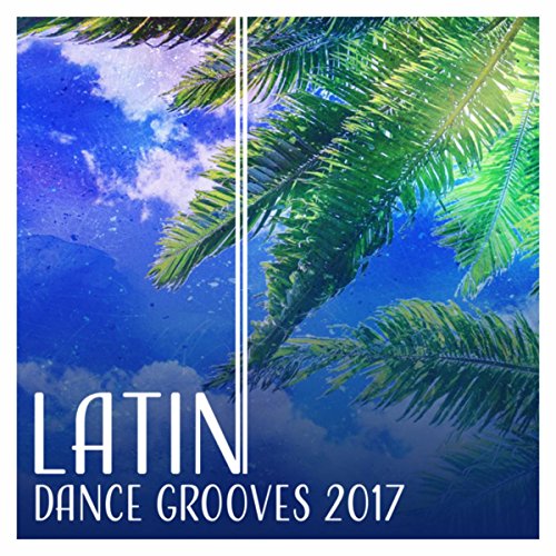 Play Latin Dance Grooves 2017 (Hot Latin Rhythms, Summer Edition for ...