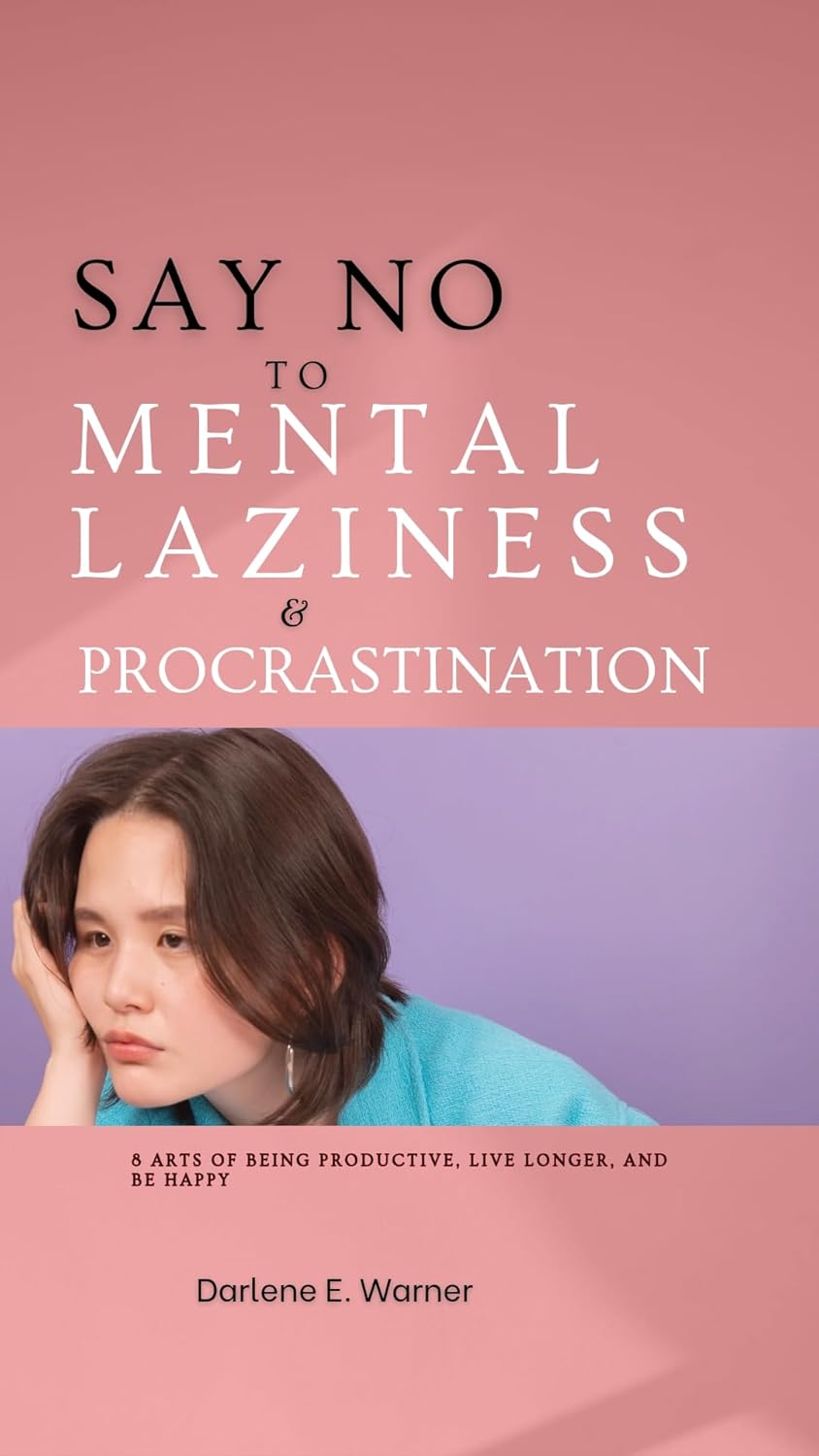 SAY NO TO MENTAL LAZINESS & PROCRASTINATION: 8 Arts of Being Productive, Live Longer, and Be ...