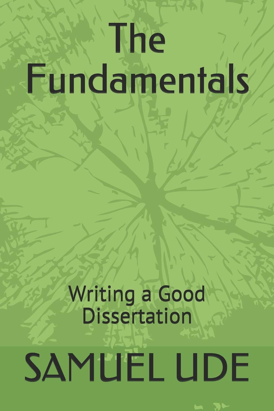 The Fundamentals: Writing A Good Dissertation: Ude, Samuel O ...