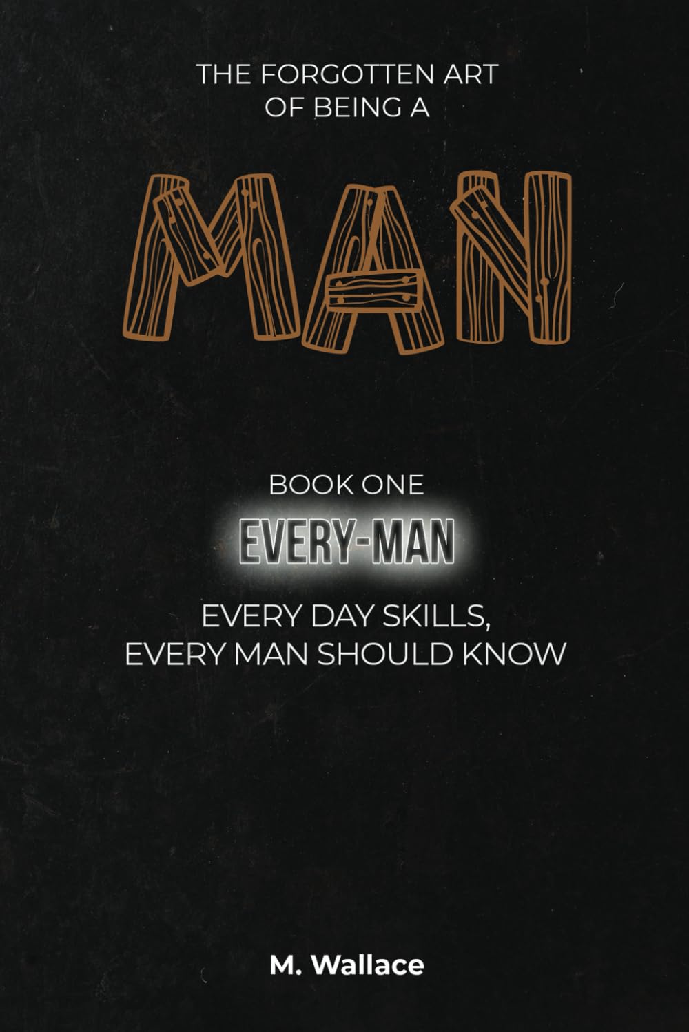 The Forgotten Art of Being a Man: "Every-Man" - Everyday Skills, Every ...
