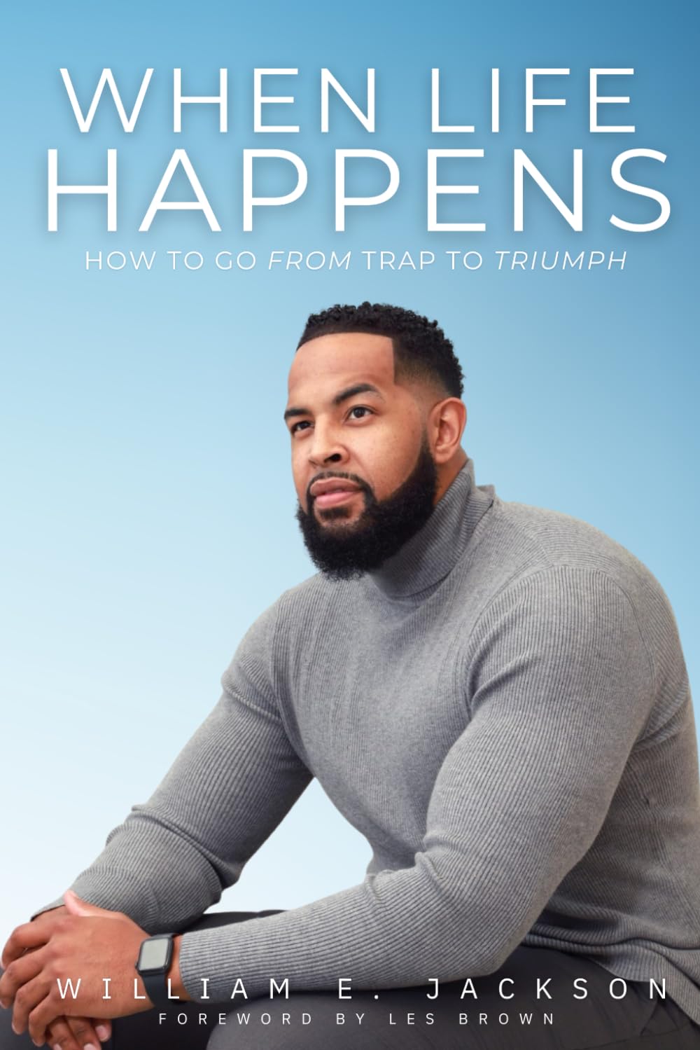 When Life Happens: How to Go from Trap to Triumph: Jackson, William E: 9798864213193: Amazon.com ...