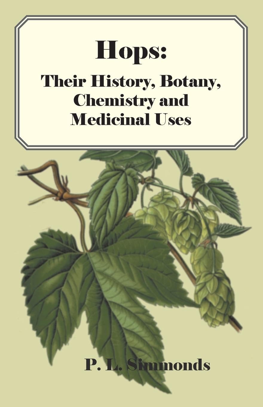 Hops: Their History, Botany, Chemistry and Medicinal Uses: Simmonds, P ...