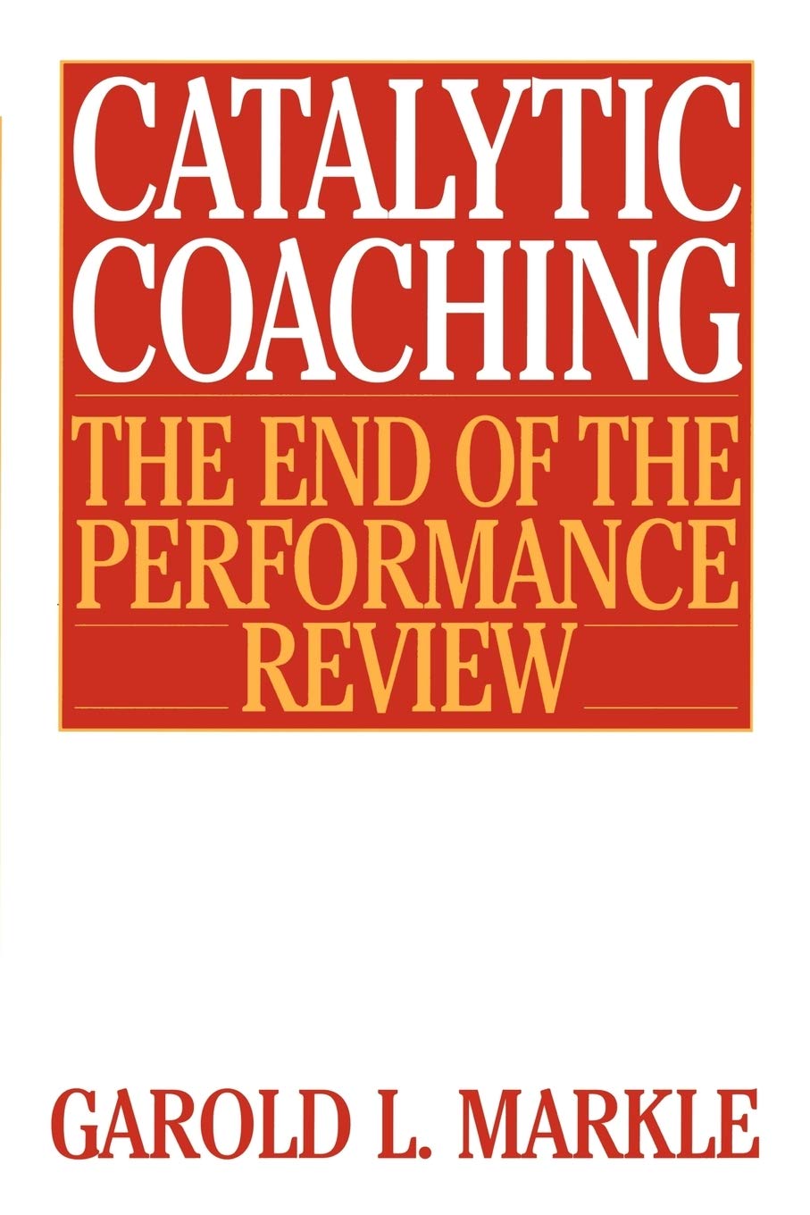 Catalytic Coaching: The End of the Performance Review: Markle, Garold L.: 9780274981960: Amazon ...