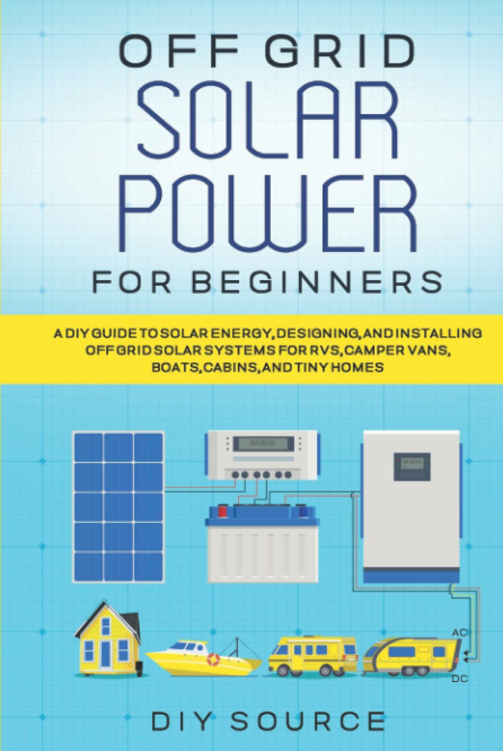 OFF GRID SOLAR POWER FOR BEGINNERS: A DIY GUIDE TO SOLAR ENERGY ...