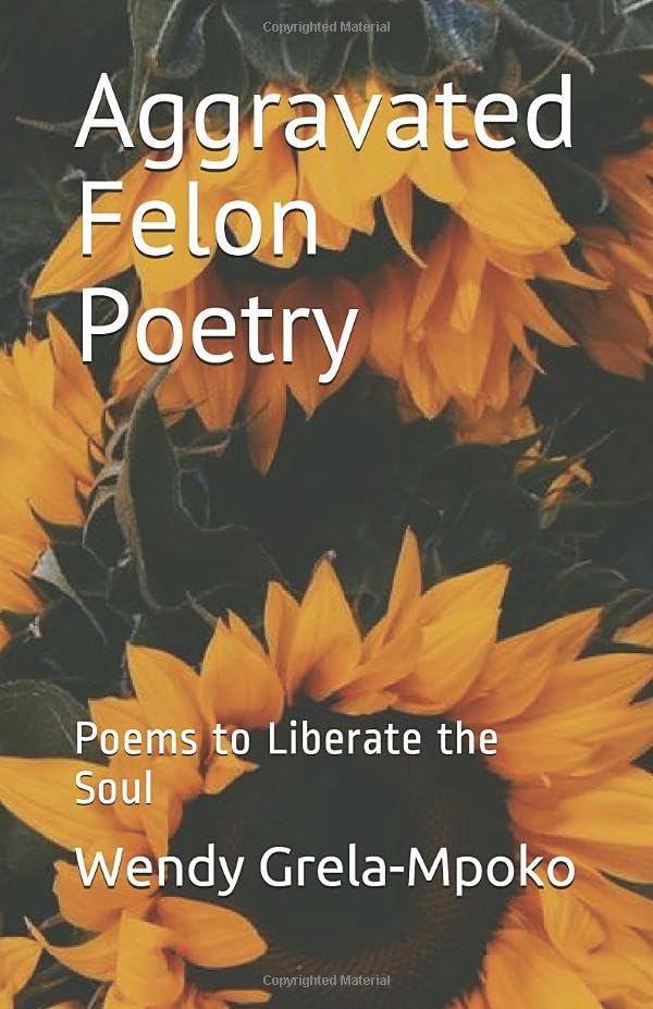Aggravated Felon Poetry: Poems to Liberate the soul: Grela-Mpoko, Wendy ...