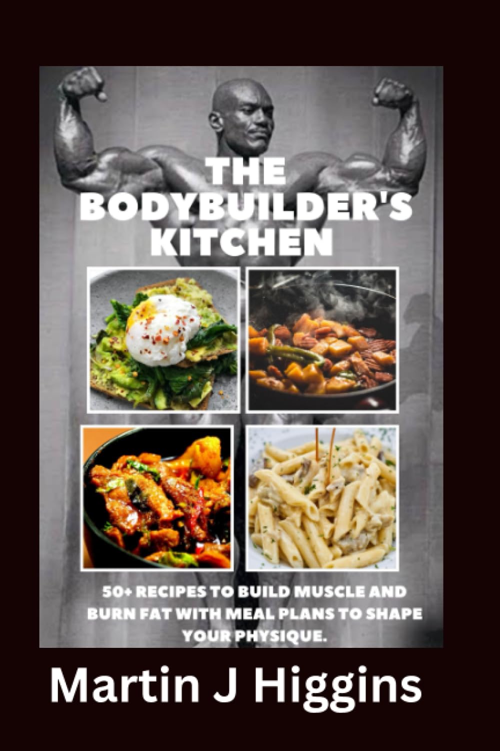 The Bodybuilder's Kitchen: 50+ Recipes to Build Muscle and Burn Fat ...