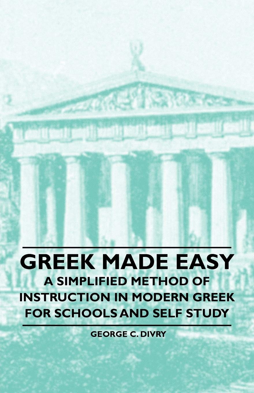 Greek Made Easy - A Simplified Method of Instruction in Modern Greek ...