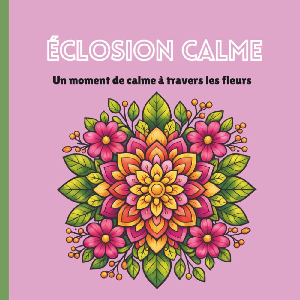 Éclosion Calme: Un moment de calme à travers les fleurs (French Edition ...