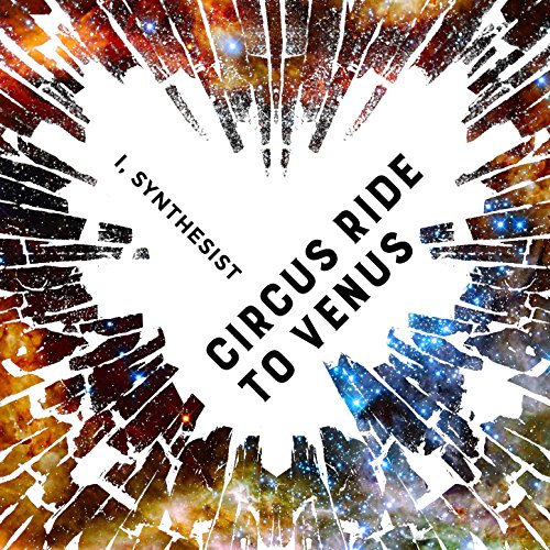 Play Circus Ride to Venus by I Synthesist feat. Chris Ianuzzi on Amazon ...
