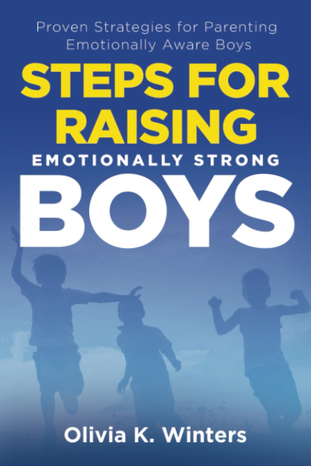 Steps for Raising Emotionally Strong Boys: Proven Strategies for ...
