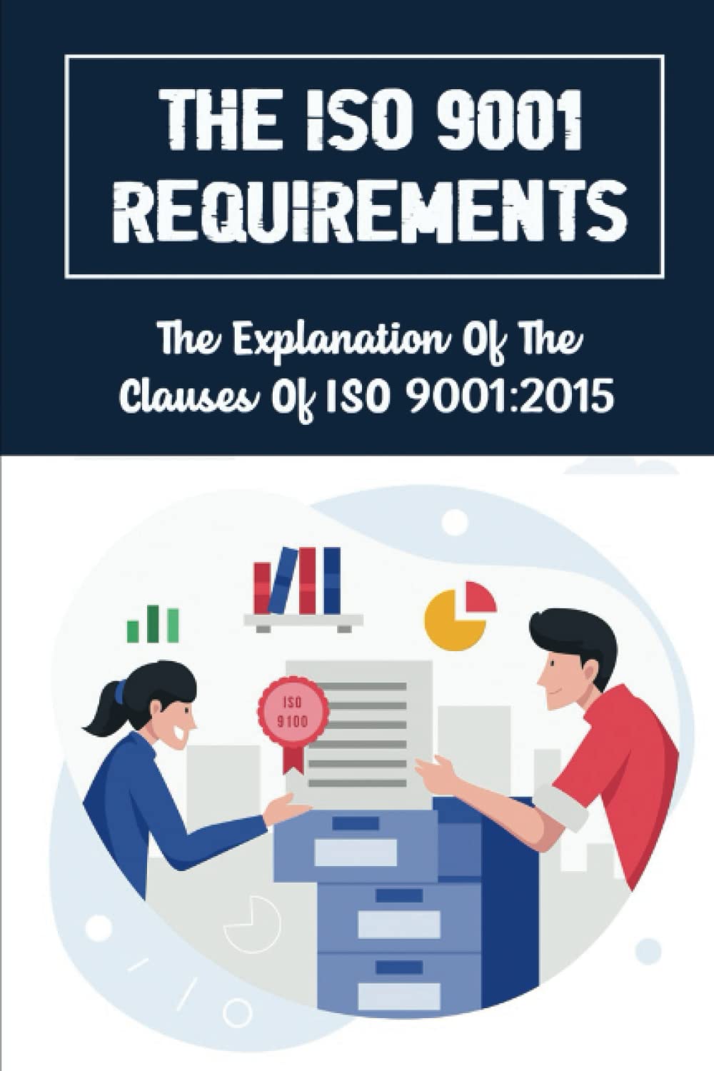 The ISO 9001 Requirements: The Explanation Of The Clauses Of ISO 9001: ...