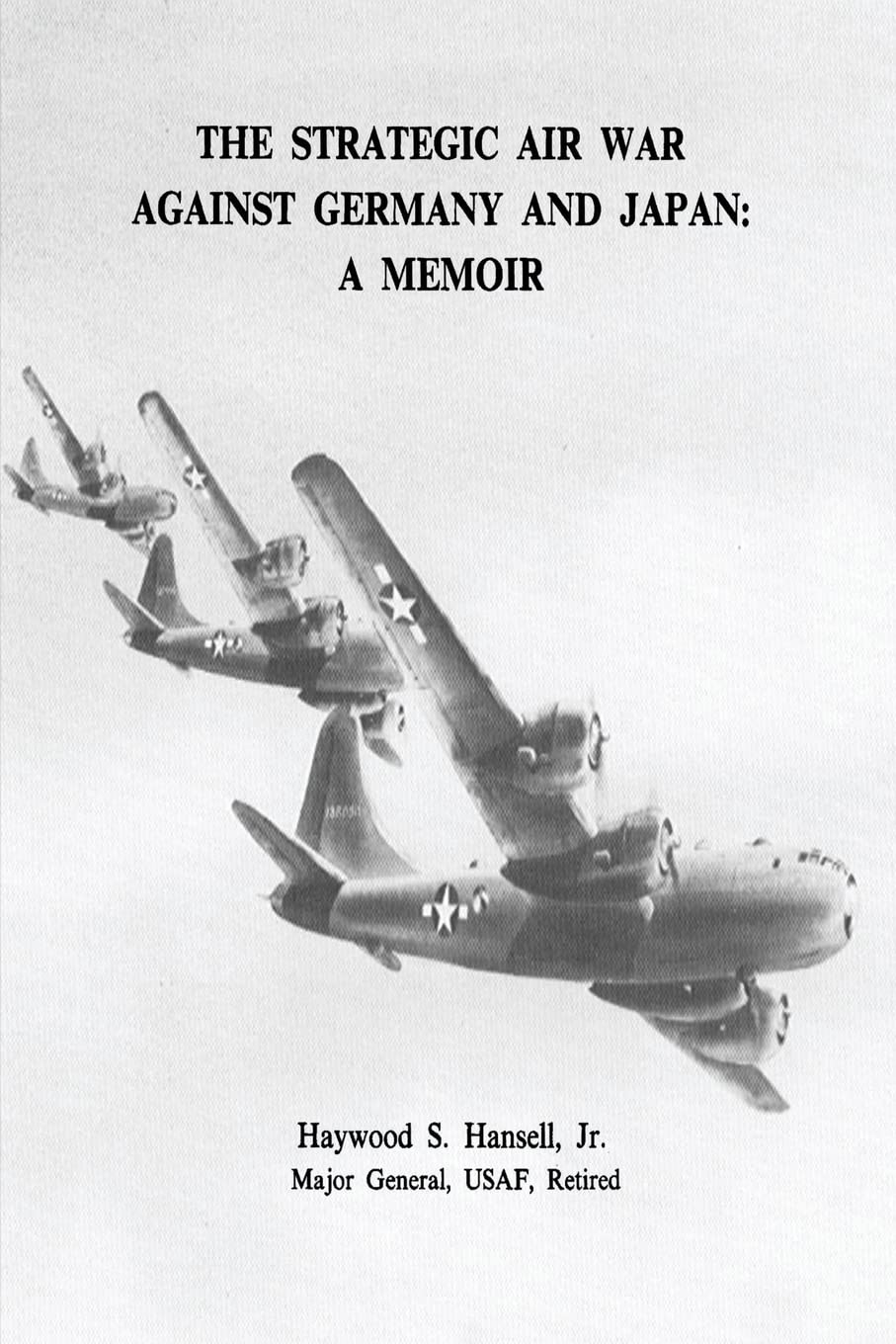 The Strategic Air War Against Germany and Japan: A Memoir: Hansell, Jr ...
