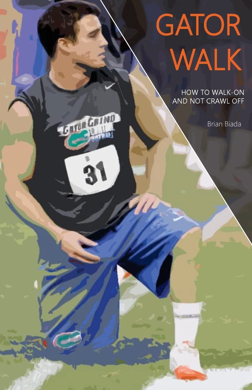 Gator Walk: How to Walk-On and Not Crawl Off: Biada, Brian ...