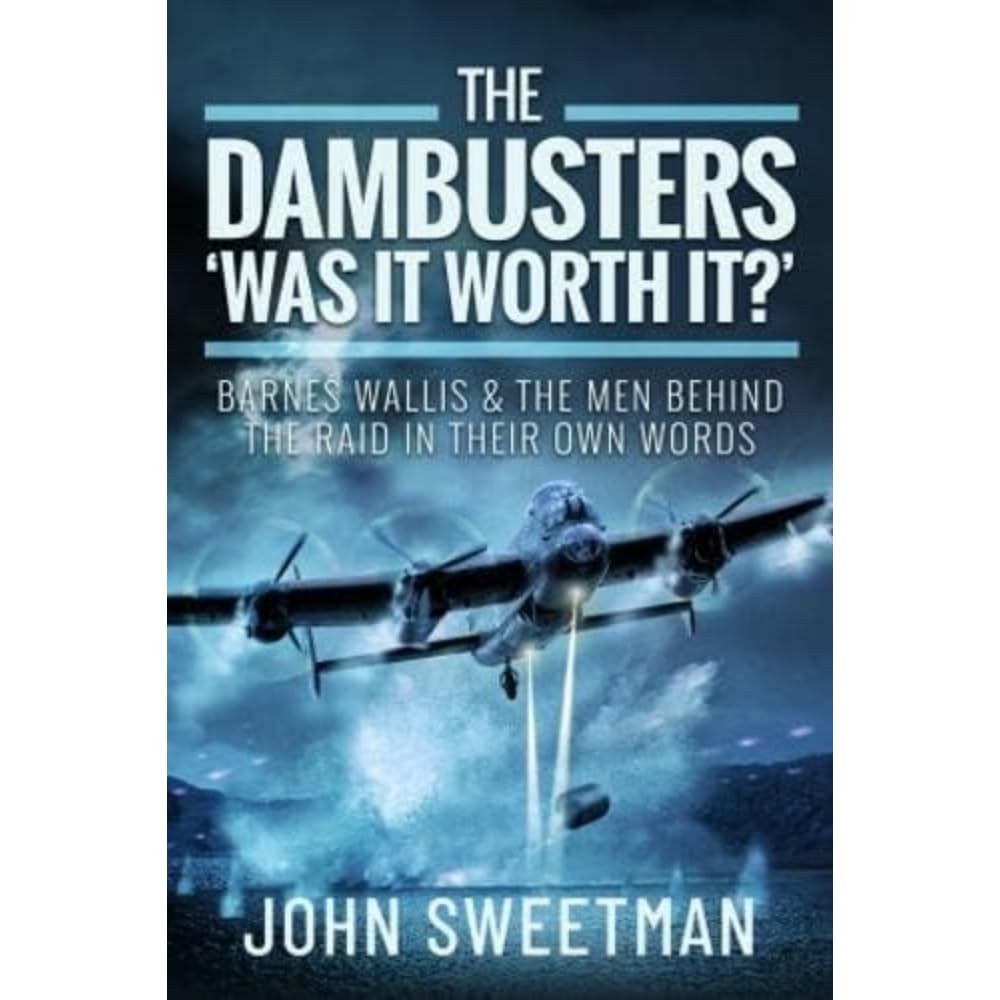 The Dambusters - 'Was the Raid Worthwhile?': Barnes Wallis and the Men ...