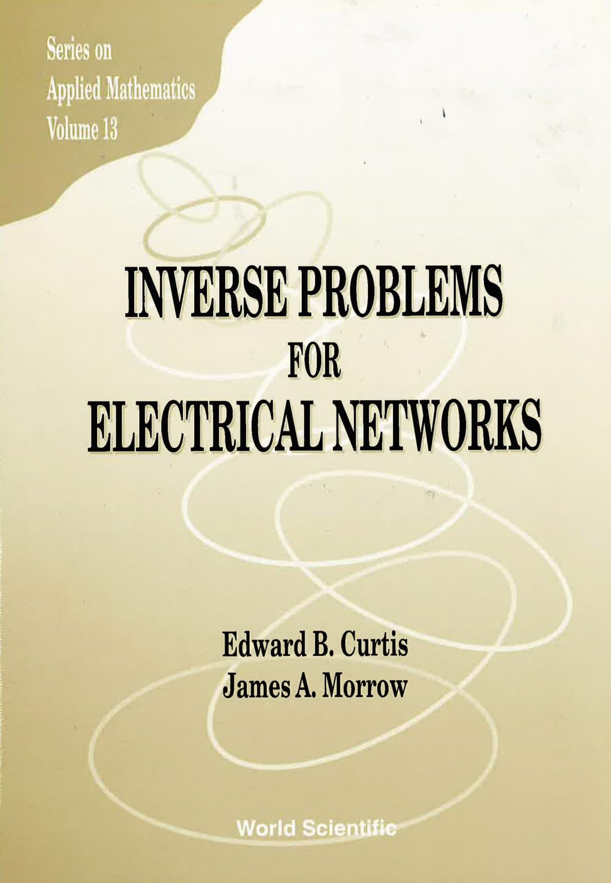 INVERSE PROBLEMS FOR ELECTRICAL NETWORKS (Applied Mathematics): Curtis ...