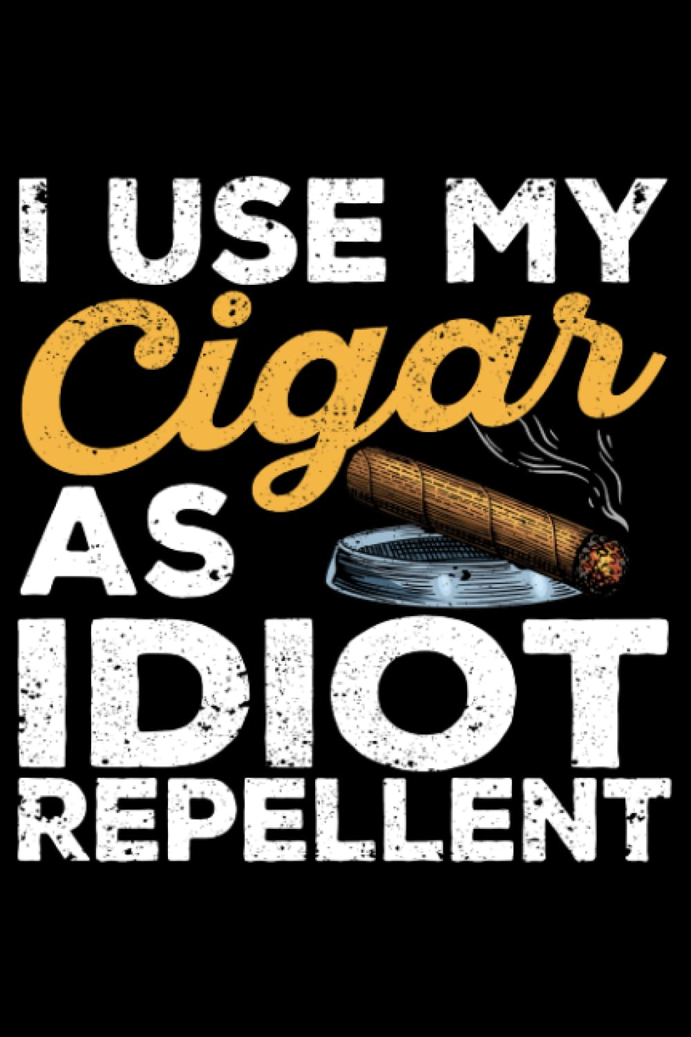 I Use My Cigar Smoke As Idiot Repellent Funny Cigars Smoker: Daddy ...