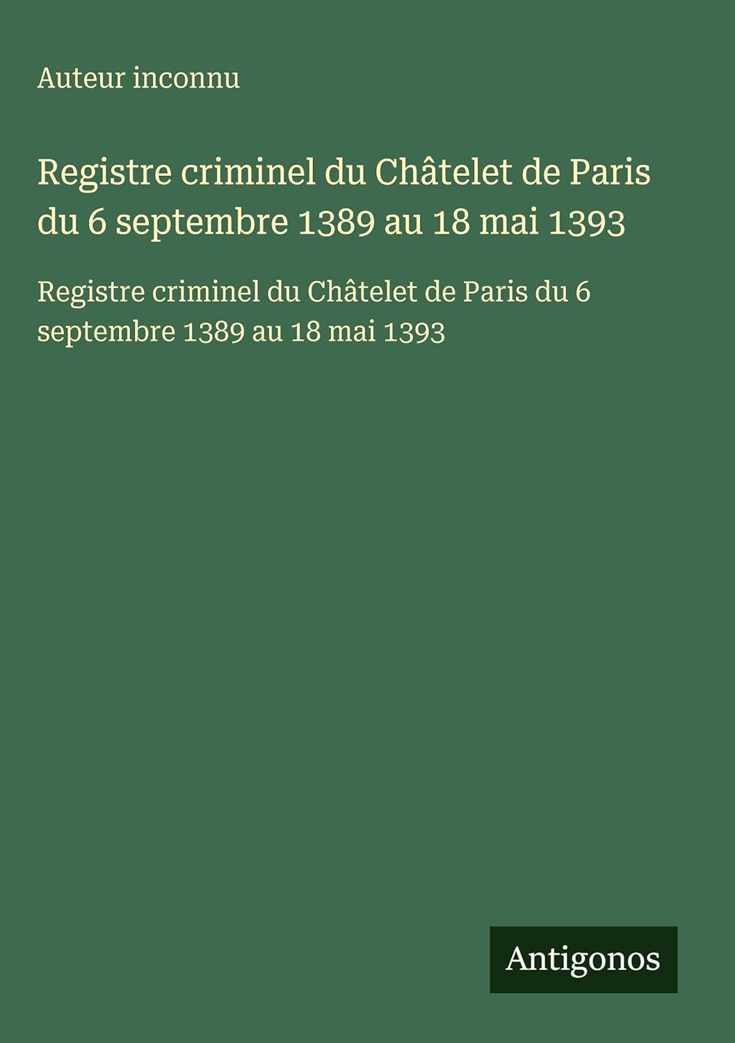 Registre criminel du Châtelet de Paris du 6 septembre 1389 au 18 mai 1393: Registre criminel du ...