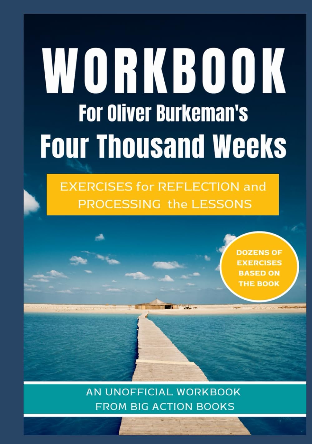 Workbook for Four Thousand Weeks by Oliver Burkeman: Exercises for Reflection and Processing the ...