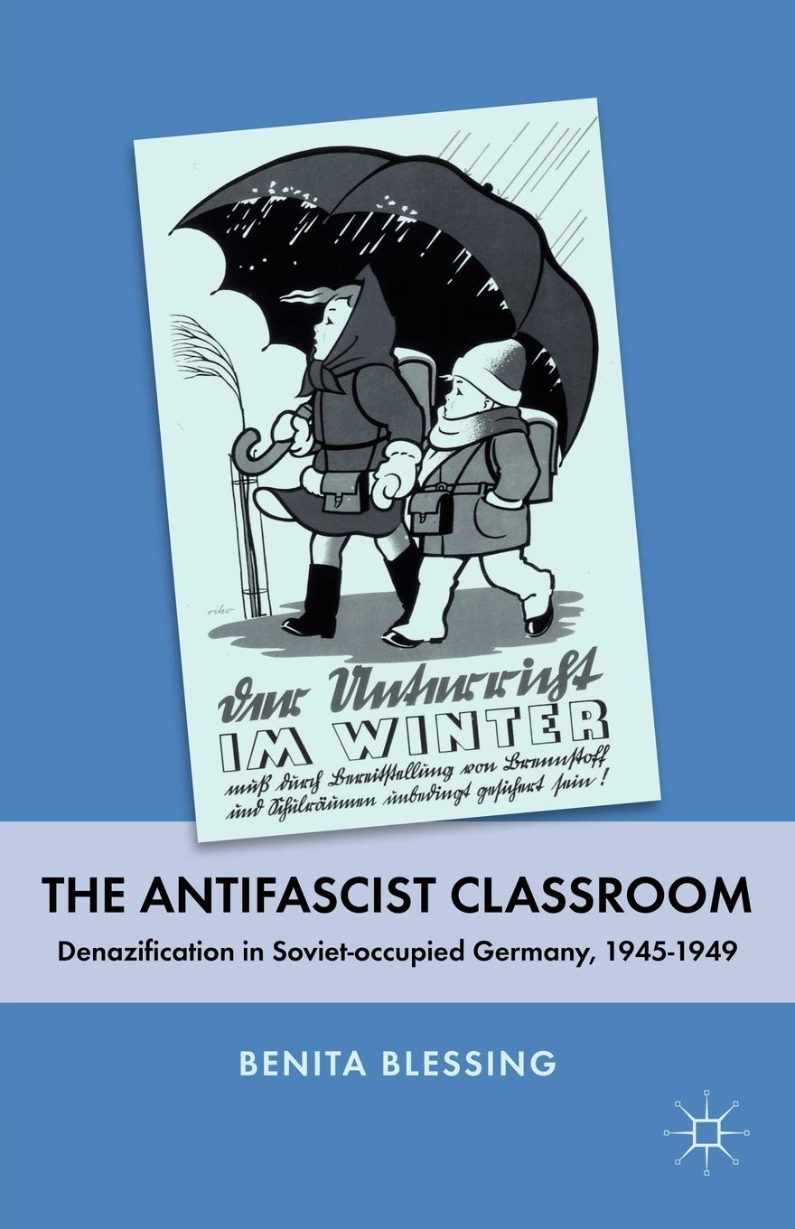 The Antifascist Classroom: Denazification in Soviet-occupied Germany ...