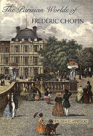 The Parisian Worlds of Frederic Chopin: Atwood, Dr. William G ...
