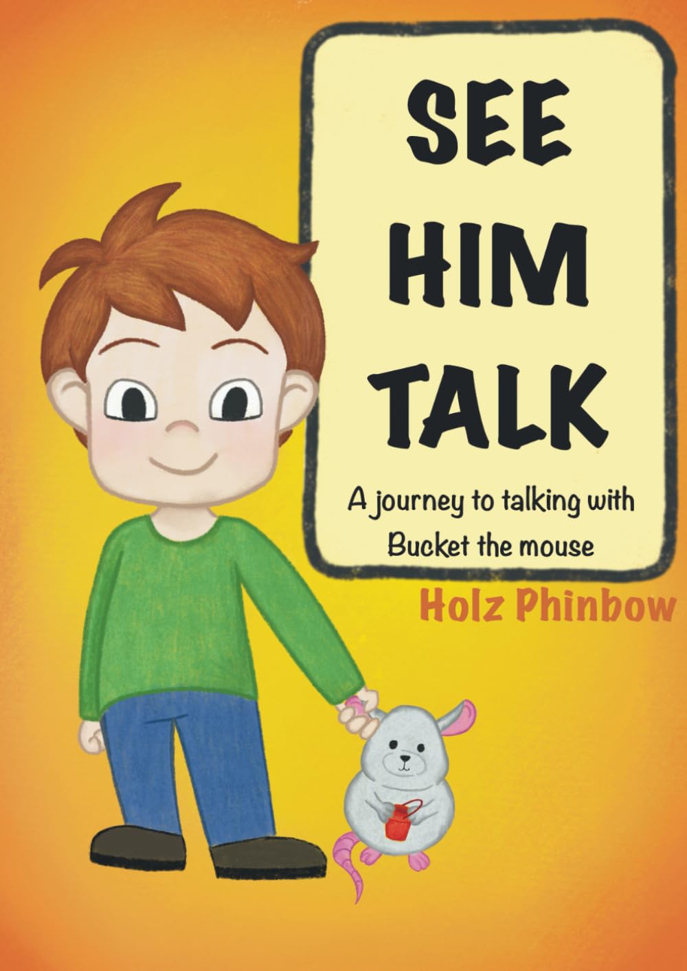 See Him Talk: A journey to talking with Bucket the mouse: Phinbow, Mr ...