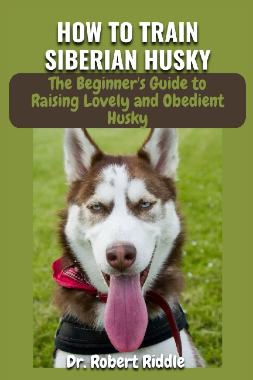 HOW TO TRAIN SIBERIAN HUSKY: The Complete Beginner's Guidebook to ...