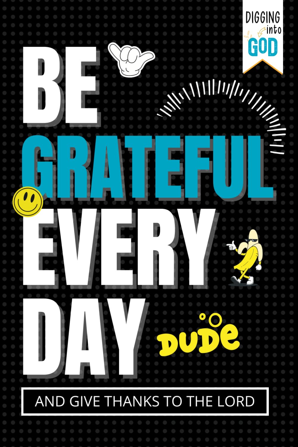 Be Grateful Every Day, And Give Thanks To The Lord!: Daily Gratitude ...