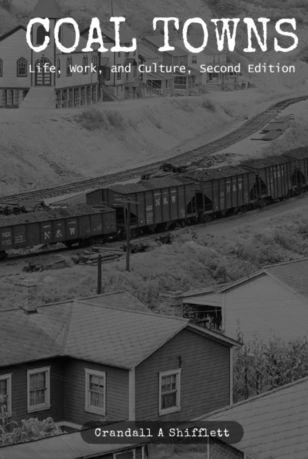 Coal Towns: Life, Work, and Culture, Second Edition: Shifflett ...